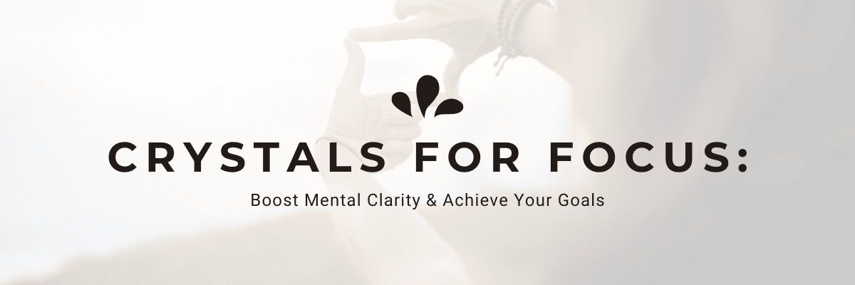 Crystals for Focus: Boost Mental Clarity and Achieve Your Goals - By ...