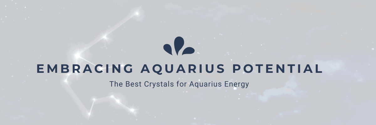 Embracing Aquarius Potential: The Best Crystals for Aquarius Energy ...
